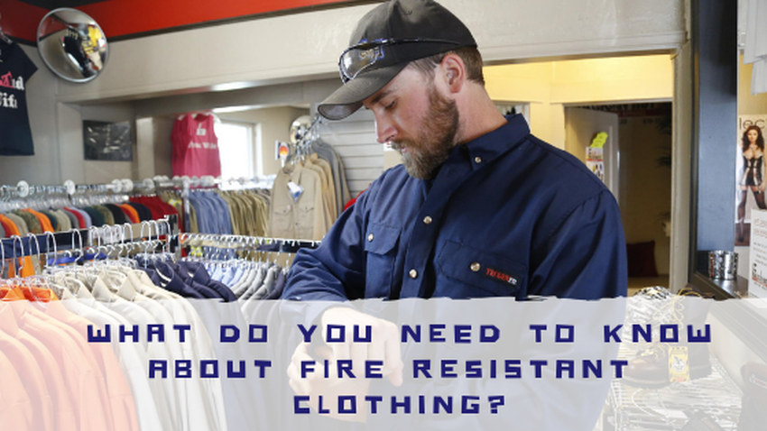 What Do You Need to Know About Fire Resistant Clothing - FR Clothing